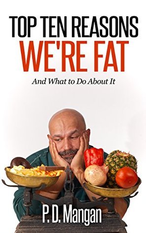 Top Ten Reasons We're Fat: And What to Do About It by P.D. Mangan ...