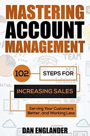 Mastering Account Management: 102 Steps for Increasing Sales, Serving ...