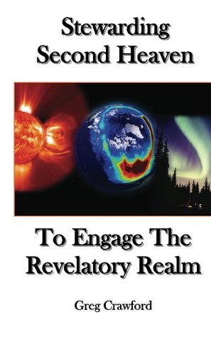 Stewarding Second HeavenTo Engage the Revelatory Realm by Greg Crawford ...