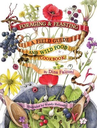 Foraging & Feasting: A Field Guide and Wild Food Cookbook by Dina ...