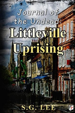 Journal of the Undead: Littleville Uprising by S.G. Lee | Goodreads
