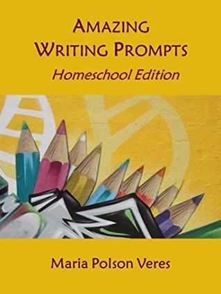 Amazing Writing Prompts Homeschool Edition by Maria Polson Veres ...