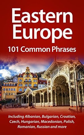 Eastern Europe: 101 Common Phrases: Including Albanian, Bulgarian ...