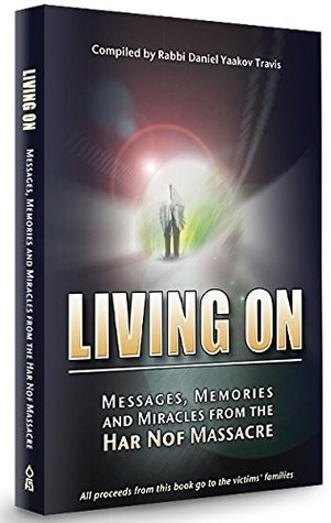 Living On: Messages , Memories, and Miracles from the Har Nof Massacre ...