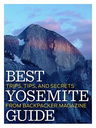 Best Yosemite Guide: Tips, Trips, and Secrets from BACKPACKER Magazine ...