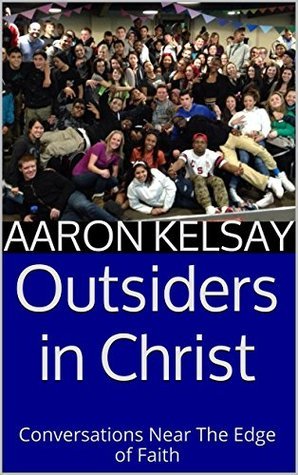 Outsiders in Christ: Conversations Near The Edge of Faith by Aaron ...