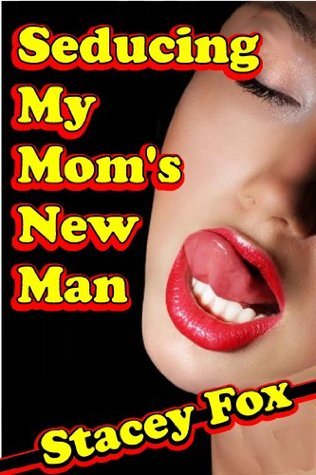 Seducing My Moms New Man by Stacey Fox | Goodreads