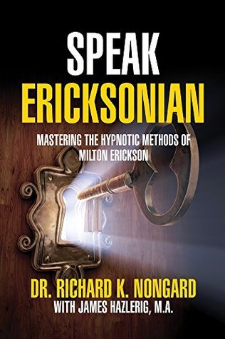 Speak Ericksonian: Mastering the Hypnotic Methods of Milton Erickson by ...