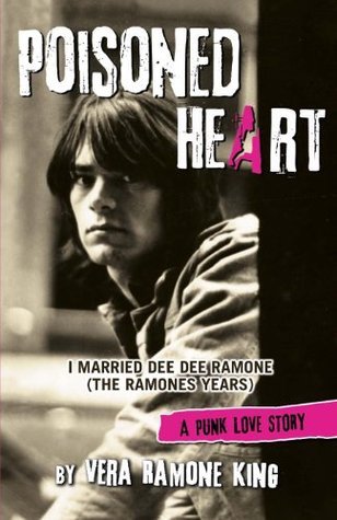 POISONED HEART: I Married Dee Dee Ramone by Vera Ramone King | Goodreads