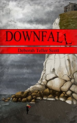 DOWNFALL by Deborah Teller Scott | Goodreads