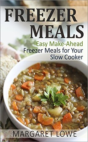 Freezer Meals: Easy Make-Ahead Freezer Meals for Your Slow Cooker: by ...