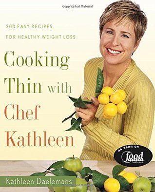 Cooking Thin with Chef Kathleen: 200 Easy Recipes for Healthy Weight ...