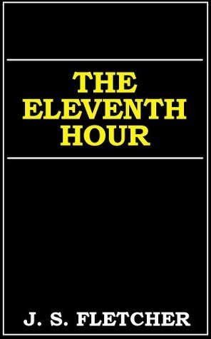 The Eleventh Hour by J.S. Fletcher | Goodreads