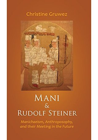Mani & Rudolf Steiner: Manichaeism, Anthroposophy, and their Meeting in ...
