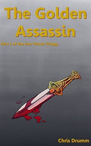 The Golden Assassin (The Iron Prince Trilogy Book 1) by Chris Drumm ...