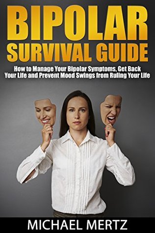 Bipolar Survival Guide: How to Manage your Bipolar Symptoms, Get Back ...