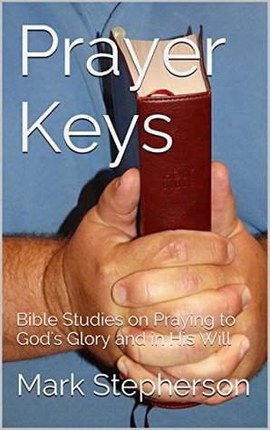 Prayer Keys: Bible Studies on Praying to God's Glory and in His Will by ...