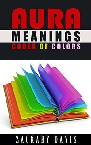 Aura Meanings: Codex Of Colors by Zackary Davis | Goodreads