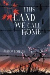 This Land We Call Home by Alison Lohans | Goodreads
