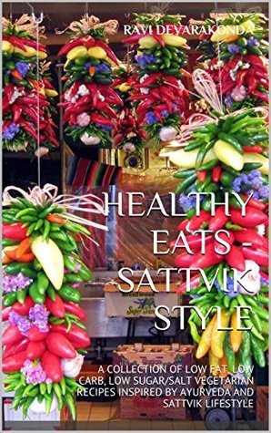 HEALTHY EATS - SATTVIK STYLE: A COLLECTION OF LOW FAT, LOW CARB, LOW ...