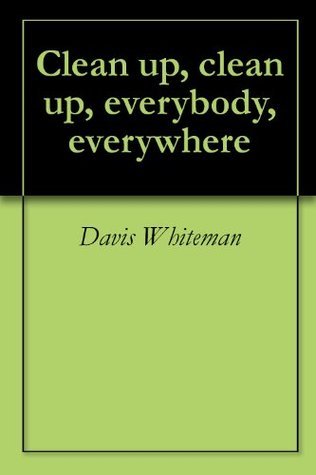 Clean up, clean up, everybody, everywhere by Davis Whiteman | Goodreads