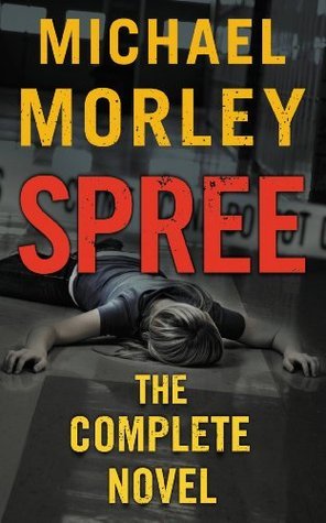 Spree: The Complete Novel by Michael Morley | Goodreads