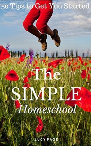 The Simple Homeschool: 50 Tips to Get You Started by Lucy Page | Goodreads