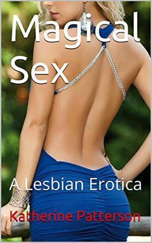 Magical Sex (A Lesbian Erotica) by Katherine Patterson | Goodreads