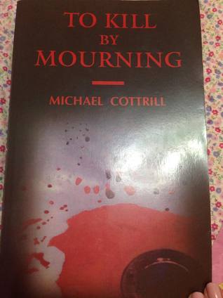 To Kill By Mourning by Michael Cottrill | Goodreads