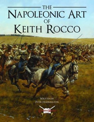 The Napoleonic War Art of Keith Rocco by Keith Rocco | Goodreads