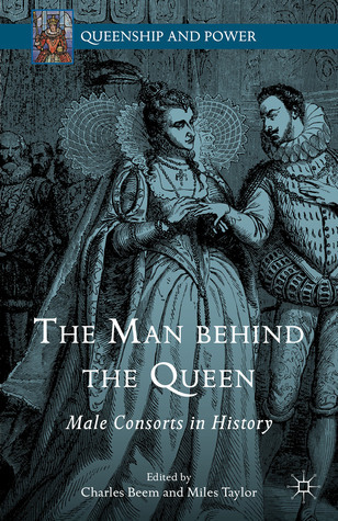 The Man behind the Queen: Male Consorts in History by Charles Beem ...