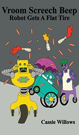 Robot Gets A Flat Tire: Vroom Screech Beep by Cassie Willows | Goodreads