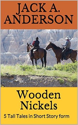 Wooden Nickels: 5 Tall Tales in Short Story form by Jack A. Anderson ...