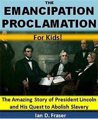 The Emancipation Proclamation for Kids!: The Amazing Story of President ...