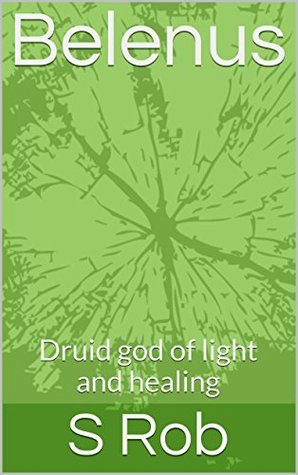 Belenus: Druid god of light and healing by S. Rob | Goodreads