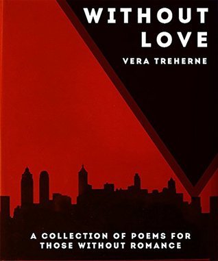 Without Love: A collection of poems for those without romance by Vera ...