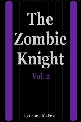 The Zombie Knight Vol. 2 (The Zombie Knight, #2) by George M. Frost ...