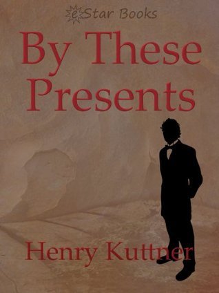 By These Presents by Henry Kuttner | Goodreads