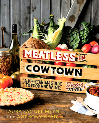 Meatless in Cowtown: A Vegetarian Guide to Food and Wine, Texas-Style ...
