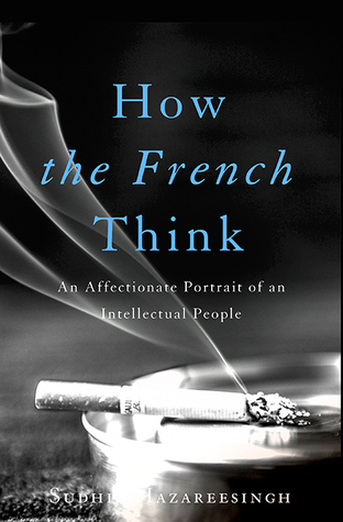 How the French Think: An Affectionate Portrait of an Intellectual ...