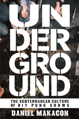 Underground: The Subterranean Culture of DIY Punk Shows by Daniel ...