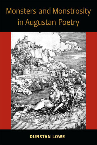 Monsters and Monstrosity in Augustan Poetry by Dunstan Lowe | Goodreads