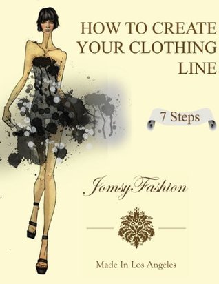 HOW TO CREATE YOUR CLOTHING LINE.: 7 STEPS. by Sylvie de Gil | Goodreads