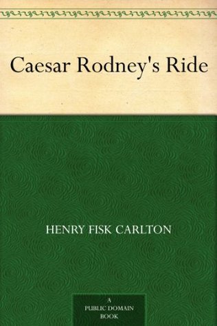 Caesar Rodney's Ride by Henry Fisk Carlton | Goodreads