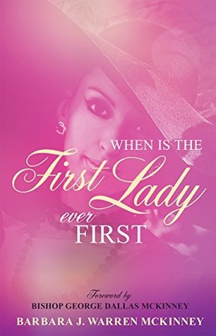 When Is The First Lady Ever First by Barbara J. Warren McKinney | Goodreads