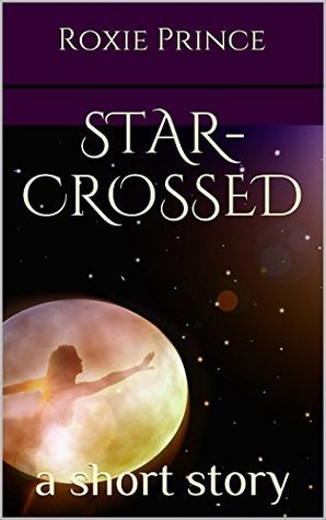 Star-Crossed: a short story by Roxie Prince | Goodreads