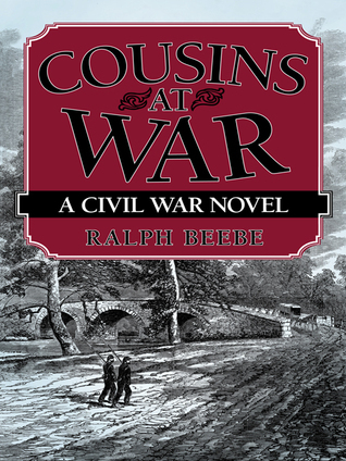 Cousins at War: A Civil War Novel by Ralph Beebe | Goodreads
