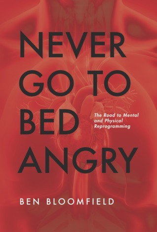 Never Go to Bed Angry: The Road to Mental and Physical Reprogramming by ...