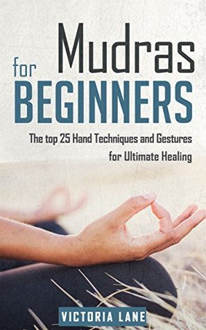 Mudras For Beginners: The Top 25 Hand Techniques and Gestures for ...