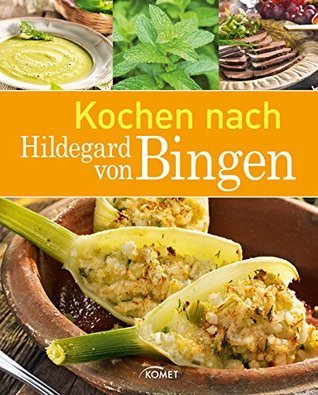 Kochen nach Hildegard von Bingen: Gesunde Ernährung und Wohlbefnden im Einklang mit der Natur by ...